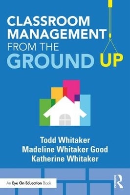 Classroom Management From the Ground Up by Todd Whitaker, Madeline ...