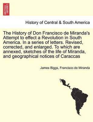 The History of Don Francisco de Miranda's Attempt to Effect a ...