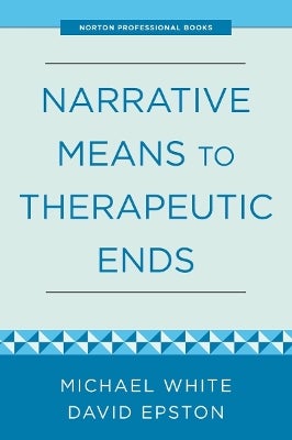 Narrative Means to Therapeutic Ends by David Epston, Michael White ...