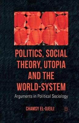 Politics, Social Theory, Utopia and the World-System by C. el-Ojeili ...