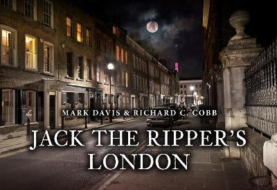 Jack the Ripper's London by Mark Davis, Richard C. Cobb | Paper Plus
