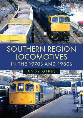 Southern Region Locomotives in the 1970s and 1980s by Andy Gibbs ...