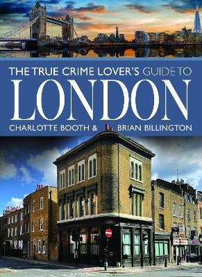 The True Crime Lover's Guide to London by Charlotte Booth, Brian ...