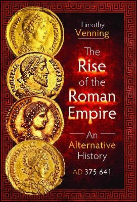 The Rise of the Roman Empire: An Alternative History, AD 375-641 by ...