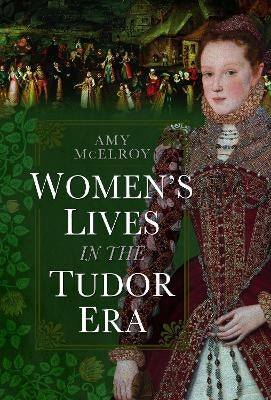 Women's Lives in the Tudor Era by Amy McElroy | Paper Plus