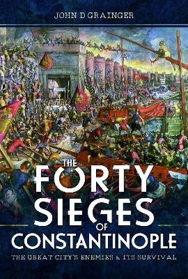The Forty Sieges of Constantinople by John D Grainger | Paper Plus