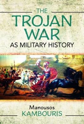 The Trojan War as Military History by Manousos E Kambouris | Paper Plus