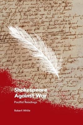 Shakespeare Against War by Robert White | Paper Plus