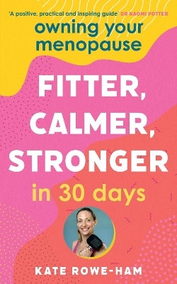 Owning Your Menopause: Fitter, Calmer, Stronger in 30 Days by Kate Rowe ...