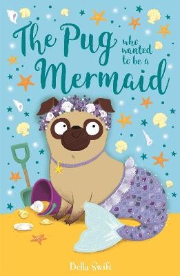 The Pug Who Wanted to Be a Mermaid by Bella Swift | Paper Plus