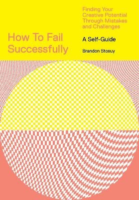 How to Fail Successfully: Finding Your Creative Potential Through ...