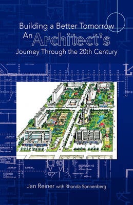 Building a Better Tomorrow an Architect's Journey Through the 20th ...