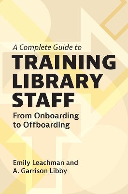 A Complete Guide to Training Library Staff by Emily Leachman, A ...