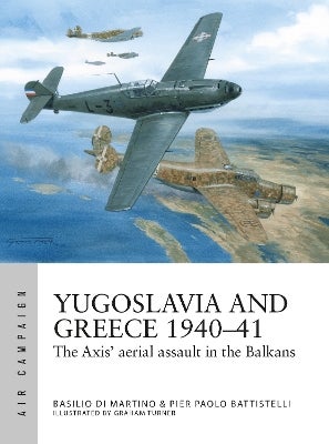 Yugoslavia and Greece 1940–41 by Pier Paolo Battistelli, Basilio Di ...
