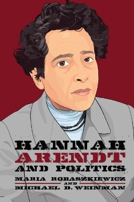 Hannah Arendt and Politics by Maria Robaszkiewicz, Michael Weinman ...