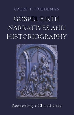 Gospel Birth Narratives and Historiography by Caleb T. Friedeman ...