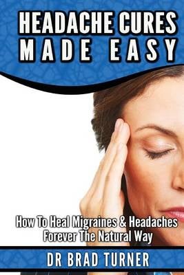 Headache Cures Made Easy by Dr Brad Turner | Paper Plus