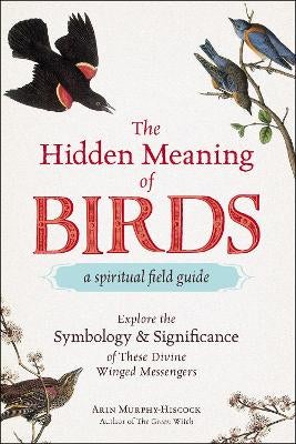 The Hidden Meaning of Birds--A Spiritual Field Guide by Arin Murphy ...