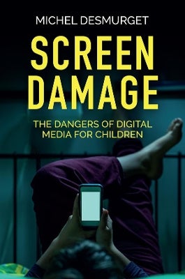 Screen Damage: The Dangers of Digital Media for Ch ildren by Michel ...
