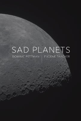 Sad Planets by Dominic Pettman, Eugene Thacker | Paper Plus