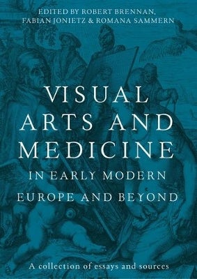 Visual Arts and Medicine in Early Modern Europe and Beyond by Robert ...
