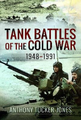 Tank Battles of the Cold War, 1948–1991 by Anthony Tucker-Jones | Paper ...