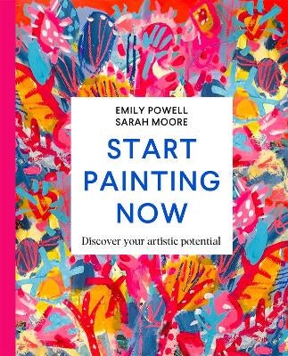Start Painting Now by Emily Powell, Sarah Moore | Paper Plus