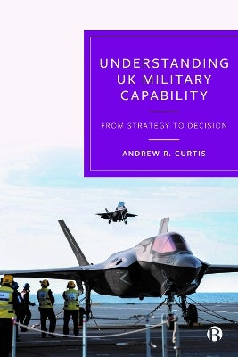 Understanding UK Military Capability by Andrew R. Curtis | Paper Plus