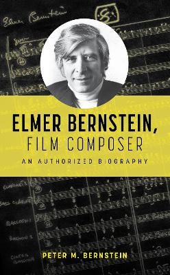 Elmer Bernstein, Film Composer by Peter M. Bernstein | Paper Plus