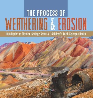 The Process of Weathering & Erosion Introduction to Physical Geology ...