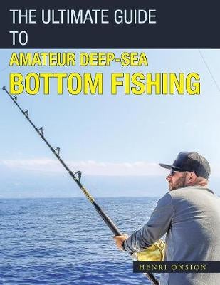 The Ultimate Guide to Amateur Deep-Sea Bottom Fishing by Henri Onsion ...
