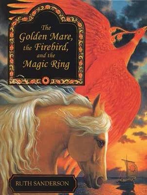 The Golden Mare, the Firebird, and the Magic Ring by Ruth Sanderson ...