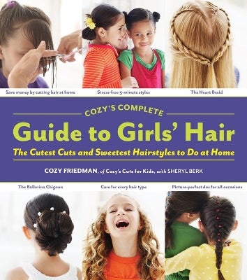 Cozys Complete Guide to Girls Hair by Cozy Friedman, Sheryl Berk ...