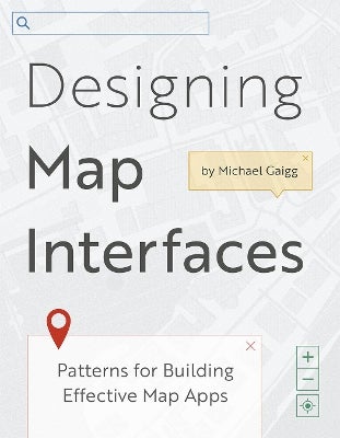 Designing Map Interfaces by Michael Gaigg | Paper Plus