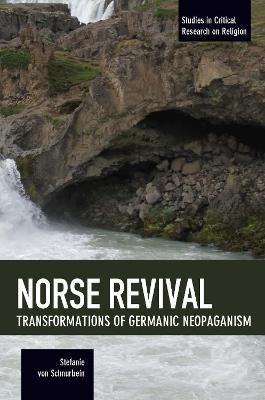 Norse Revival: Transformations Of Germanic Neopaganism by Stefanie von ...