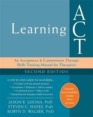 Learning ACT, 2nd Edition by Jason B. Luoma, Steven C. Hayes, Robyn D ...