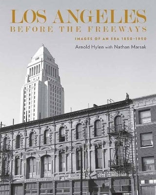 Los Angeles Before the Freeways by Arnold Hylen, Nathan Marsak | Paper Plus