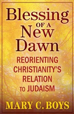 Blessing of a New Dawn: Reorienting Christianity’s Relation to Judaism ...