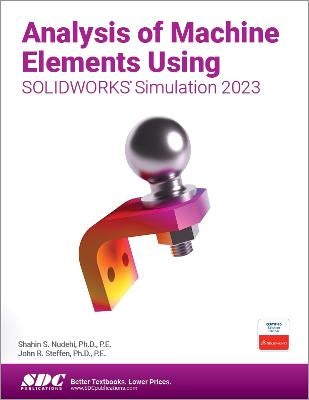 Analysis of Machine Elements Using SOLIDWORKS Simulation 2023 by Shahin S. Nudehi, John R ...