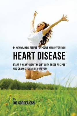 64 Natural Meal Recipes for People Who Suffer From Heart Disease by Joe ...