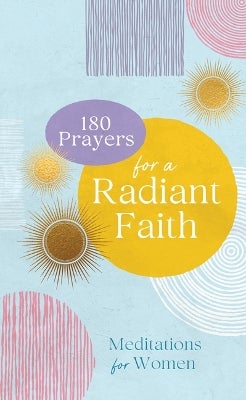 180 Prayers for a Radiant Faith by Compiled by Barbour Staff | Paper Plus