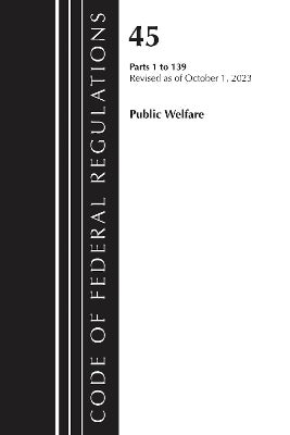Code of Federal Regulations, TITLE 45 PUBLIC WELFARE 1-139, Revised as ...
