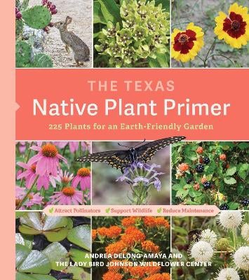 The Texas Native Plant Primer by Andrea DeLong-Amaya, Lady Bird Johnson ...