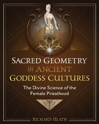 Sacred Geometry in Ancient Goddess Cultures by Richard Heath | Paper Plus