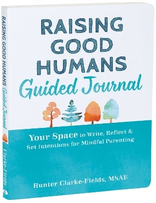 Raising Good Humans Guided Journal by Hunter Clarke-Fields | Paper Plus