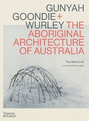 Gunyah, Goondie & Wurley: Aboriginal Architecture by Paul Memmott ...