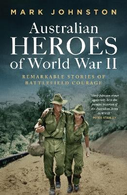 Australian Heroes of World War II by Mark Johnston | Paper Plus