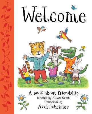 Welcome: A Book About Friendship by Alison Green, Axel Scheffler ...