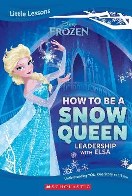 Frozen: How To Be A Snow Queen: Leadership With Elsa (Disney: Little ...