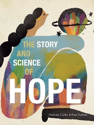 The Story and Science of Hope by Andrea Curtis | Paper Plus